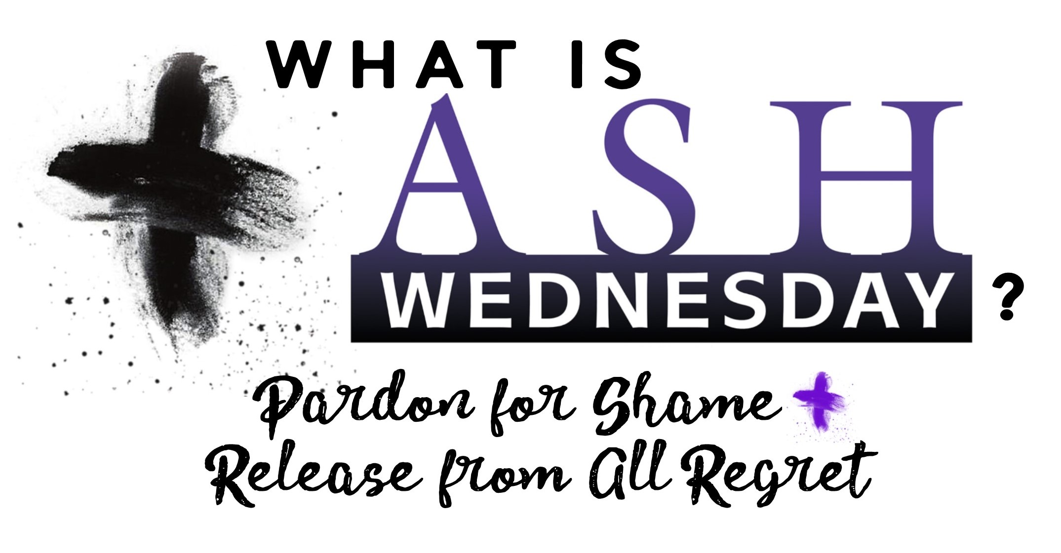 Pardon for Shame & Release from All Regret: What is Ash Wednesday ...